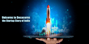 Unicorns to Decacorns – The Startup Story of India